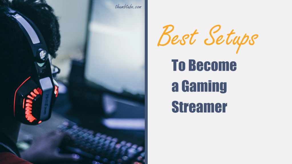 The Best Setups to Become a Gaming Streamer - ThumbTube