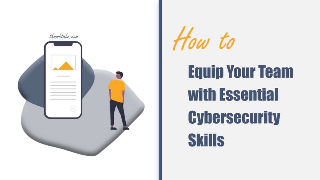 How to Equip Your Team with Essential Cybersecurity Skills - ThumbTube